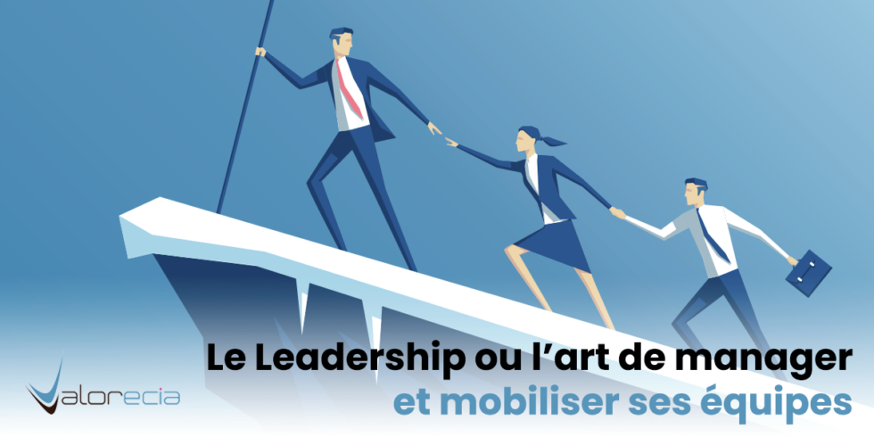 Le leadership ou l'art de manager et de mobiliser ses équipes.